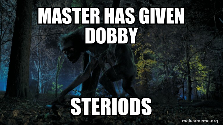 Master has given Dobby Steriods - Hyde is Dobby in 'roid rage Meme ...