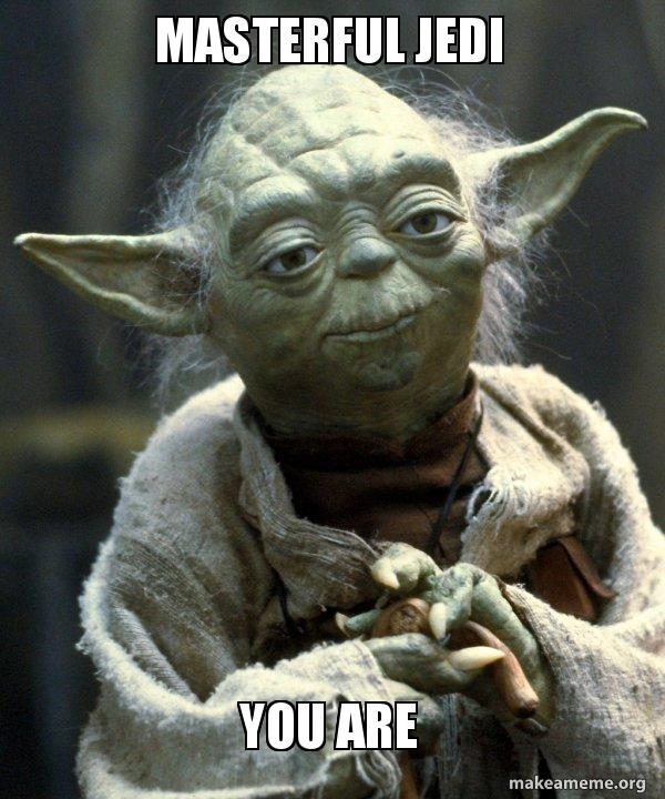 Masterful Jedi You Are - Yoda Meme Generator