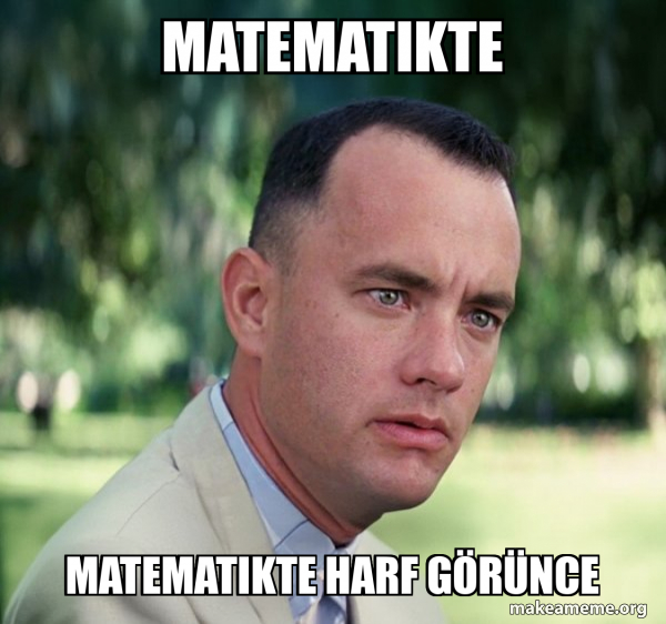 matematikte matematikte harf görünce - Forrest Gump just like that Meme ...