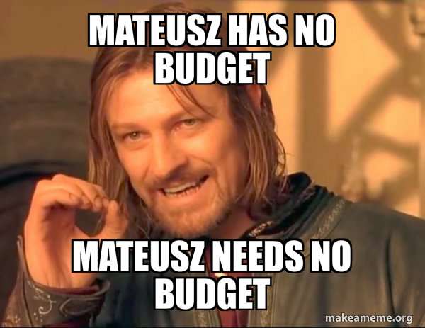 mateusz has no budget mateusz needs no budget - One Does Not Simply ...
