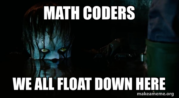 math coders We all float down here - Pennywise It Meme Generator