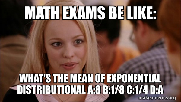math exams be like: what's the mean of exponential distributional A:8 B ...