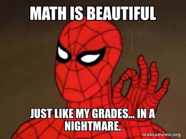 MATH IS BEAUTIFUL Just like my grades… in a nightmare. - Spiderman ...