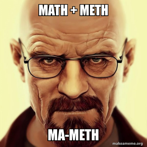 math + meth ma-meth - Walter White Breaking Bad Meme Generator