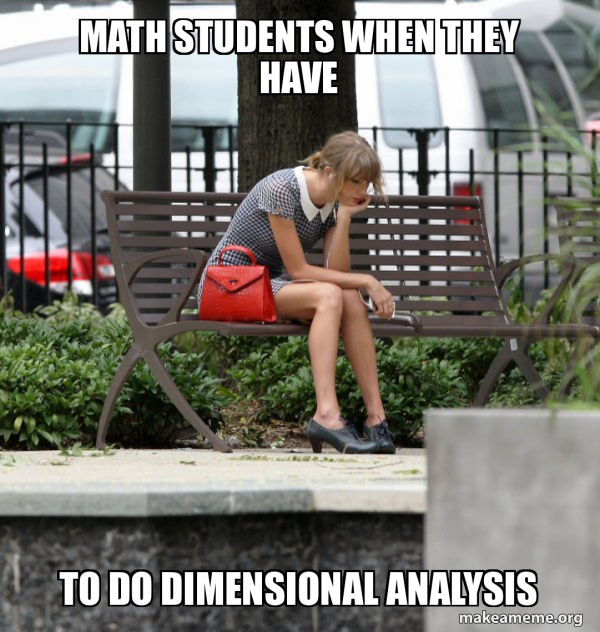 Math Students When They Have To DO Dimensional Analysis - Sad Taylor ...
