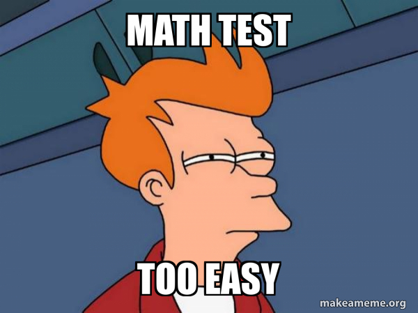 math test too easy - Futurama Fry Meme Generator