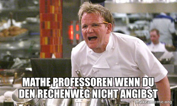 Mathe Professoren wenn du den Rechenweg nicht angibst - Gordon Ramsay ...