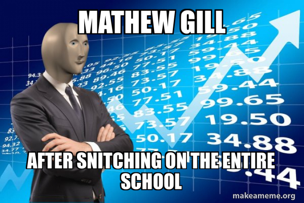 Mathew gill after snitching on the entire school - Stonks Only Go Up ...