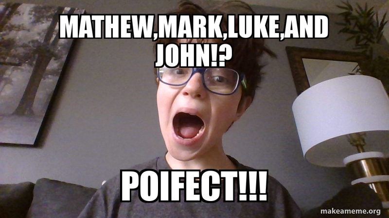Mathew,mark,luke,and john!? POIFECT!!! Meme Generator