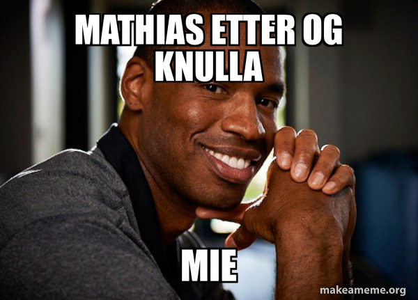 mathias etter og knulla mie - Good Guy Jason Meme Generator