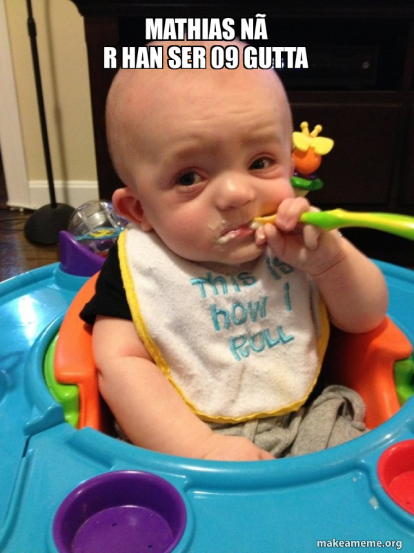 Mathias når han ser 09 gutta - The Most Interesting Baby in the World ...