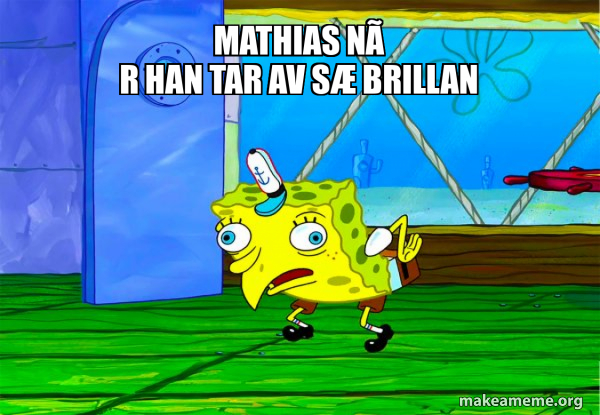 Mathias når han tar av sæ brillan - Mocking SpongeBob Meme Generator