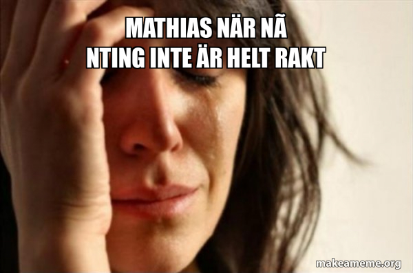 Mathias när nånting inte är helt rakt - First World Problems Meme Generator