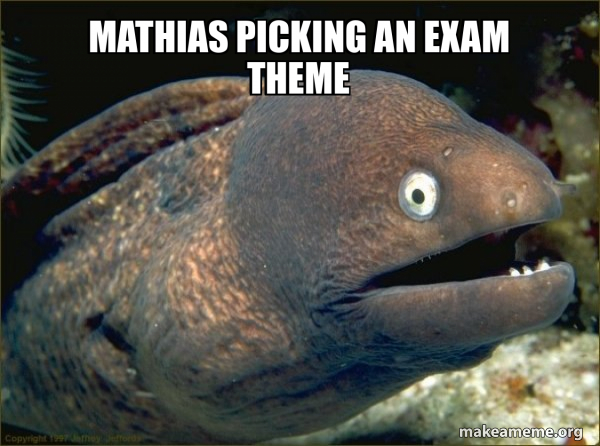 Mathias picking an exam theme - Bad Joke Eel Meme Generator