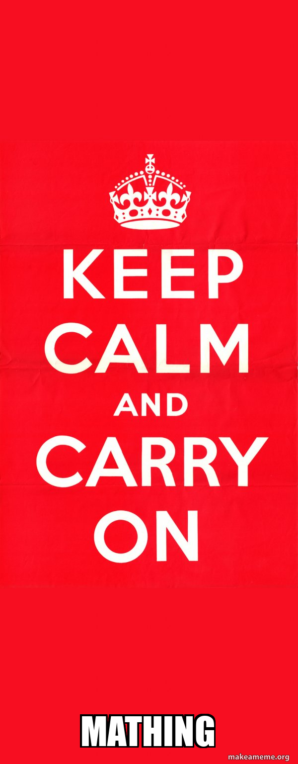mathing - Keep Calm and Carry On Meme Generator