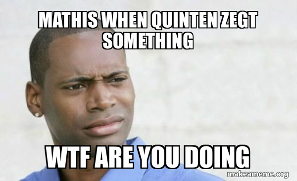 Mathis when Quinten zegt something Wtf are you doing - Confused Black ...