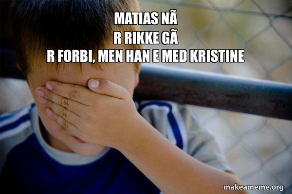 matias når rikke går forbi, men han e med kristine - Confession Kid ...