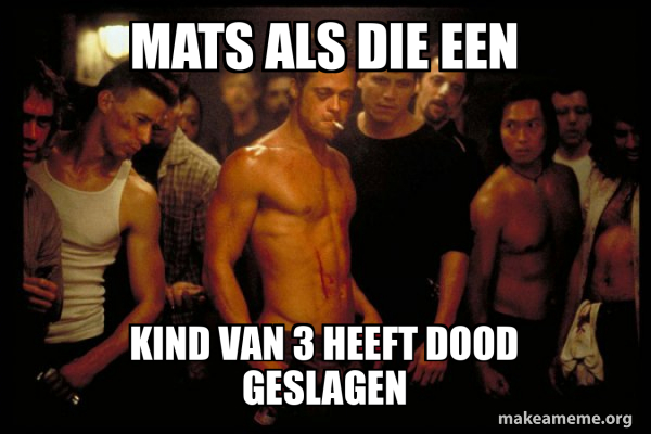 mats als die een kind van 3 heeft dood geslagen - Fight Club Meme Generator