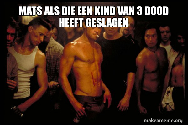 mats als die een kind van 3 dood heeft geslagen - Fight Club Meme Generator