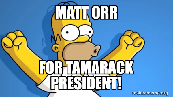 MATT ORR For Tamarack President! - Happy Homer Meme Generator