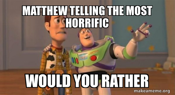 Matthew telling the most horrific Would you rather - Buzz and Woody ...