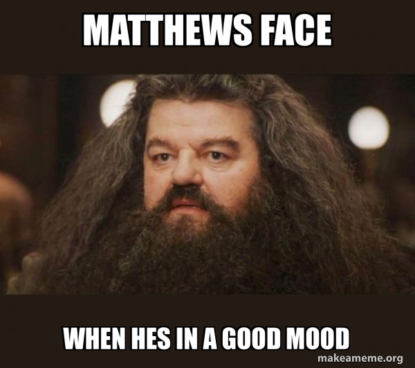 matthews face when hes in a good mood - Hagrid - I should not have said ...