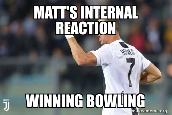 Matt's internal reaction winning bowling - Cristiano Ronaldo Meme Generator