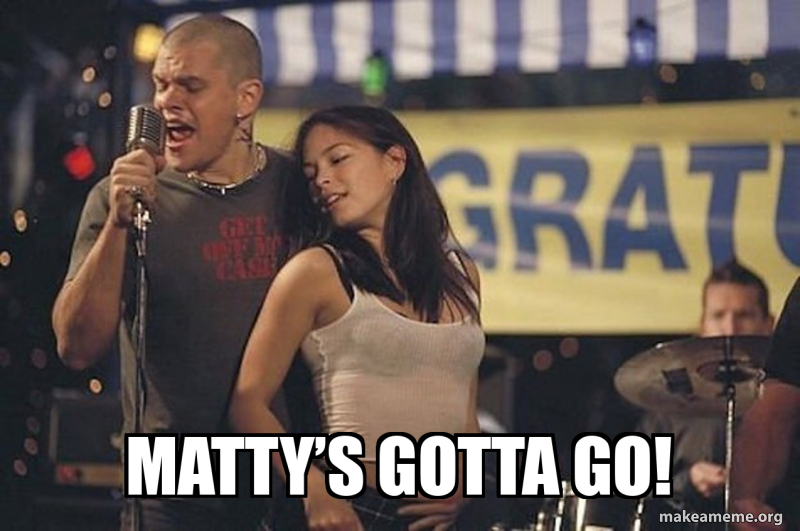 Matty’s gotta go! Meme Generator