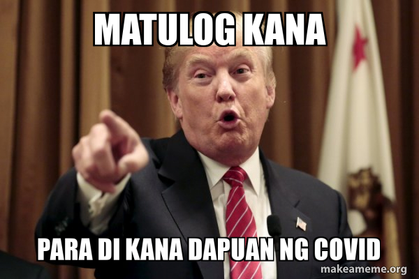 Matulog kana Para di kana dapuan ng Covid - Donald Trump Says Meme ...