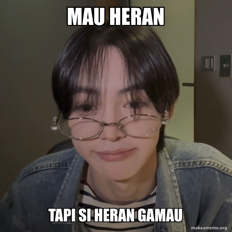mau Heran Tapi si heran gamau Meme Generator
