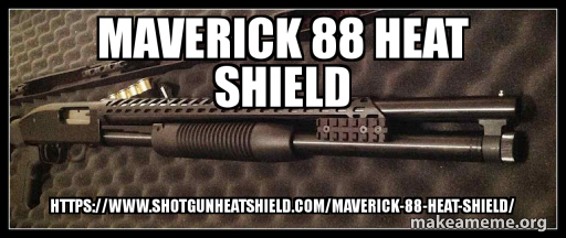 Maverick 88 Heat Shield https://www.shotgunheatshield.com/Maverick-88 ...
