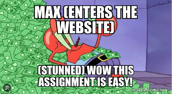 MAX (Enters the website) (Stunned) Wow this assignment is easy! - Mr ...
