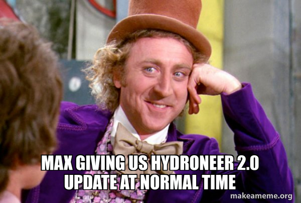 max giving us hydroneer 2.0 update at normal time - Condescending Wonka ...