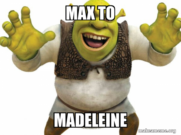 max to madeleine - Shrek Meme Generator