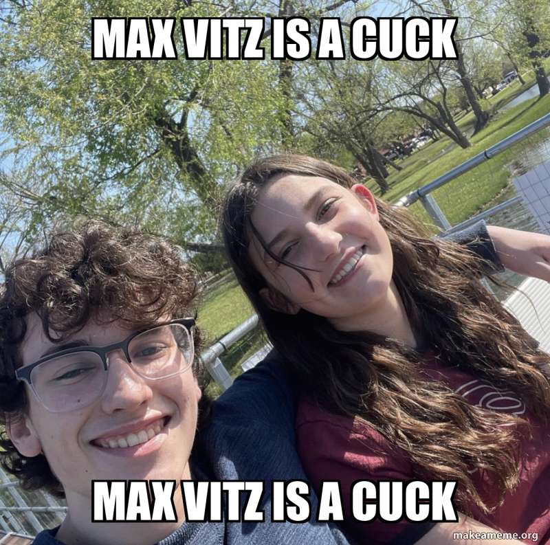 Max vitz is a cuck Max vitz is a cuck Meme Generator