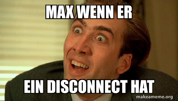 Max wenn er ein Disconnect hat - Sarcastic Nicholas Cage Meme Generator