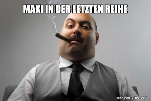 Maxi in der letzten Reihe - Scumbag Boss Meme Generator