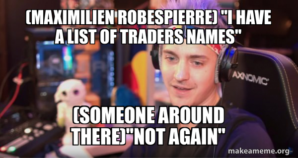 (Maximilien Robespierre) "I have a list of traders names" (someone ...
