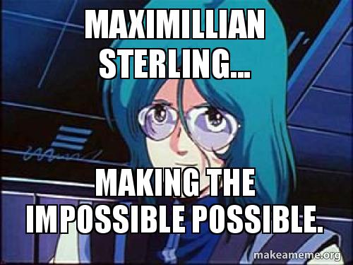 Maximillian Sterling... Making the impossible possible. Meme Generator