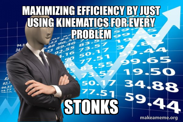 maximizing efficiency by just using kinematics for every problem stonks ...