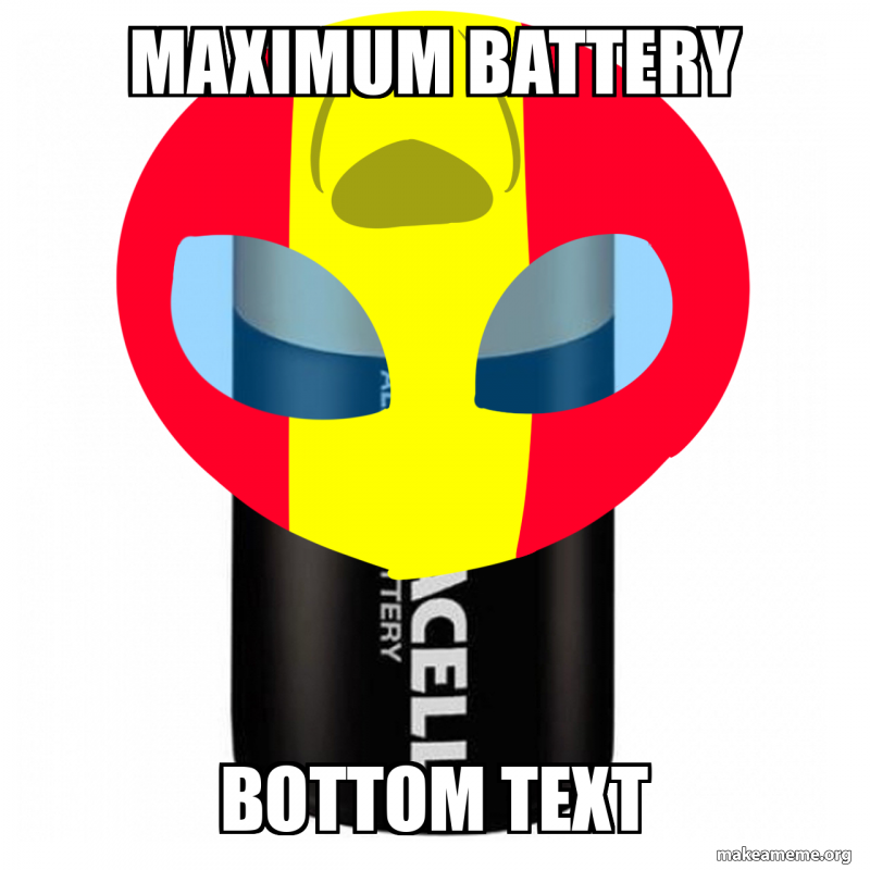 MAXIMUM BATTERY BOTTOM TEXT Meme Generator