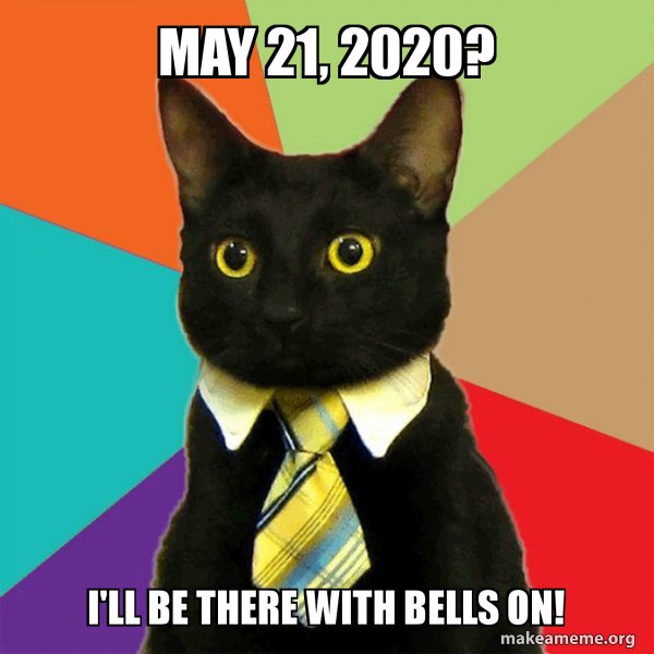 May 21, 2020? I'll be there with Bells On! - Business Cat Meme Generator