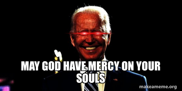 may god have mercy on your souls - Dark Brandon Meme Generator
