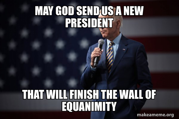 May God send us a new president That will finish the wall of equanimity ...