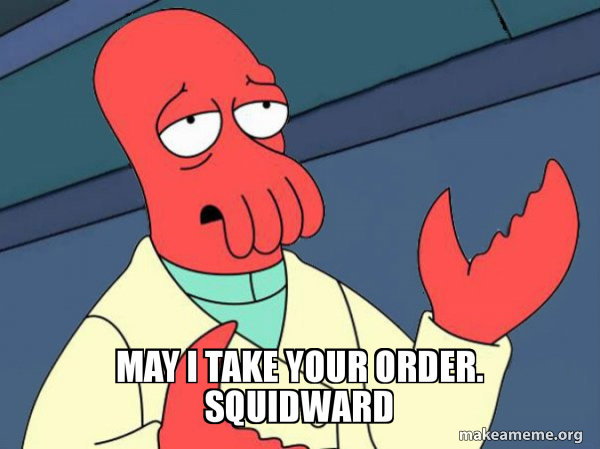 may i take your order. squidward - Tricky Zoidberg Meme Generator
