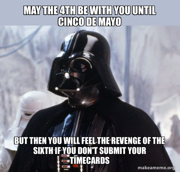 May the 4th be with you until cinco de mayo but then you will feel the ...