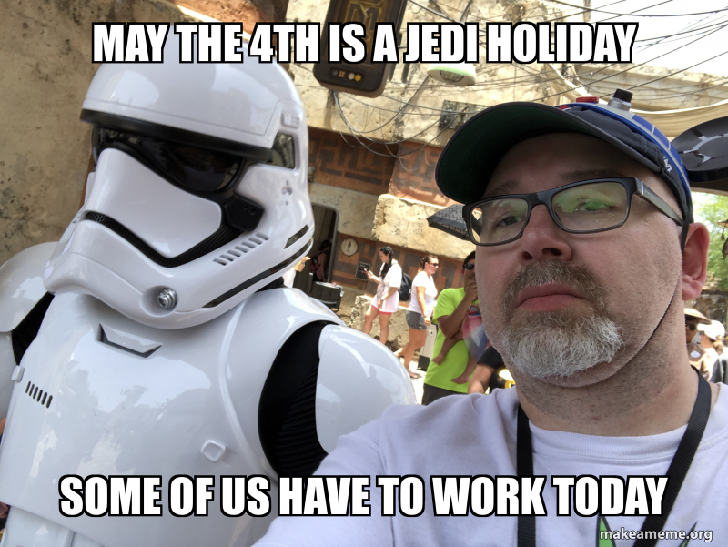 MAY THE 4th IS A JEDI HOLIDAY Some of us have to work today Meme Generator
