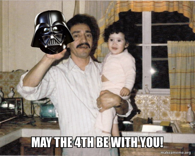 MAY THE 4TH BE WITH YOU! Meme Generator