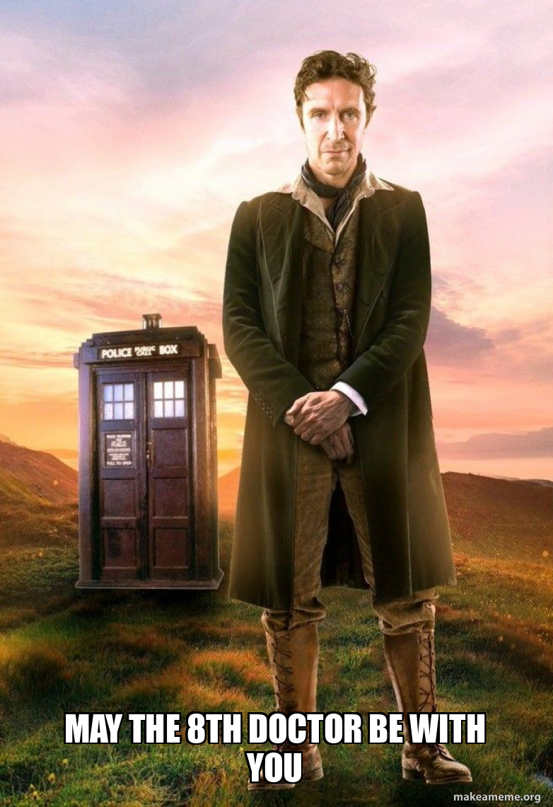 MAY THE 8th DOCTOR BE WITH YOU Meme Generator