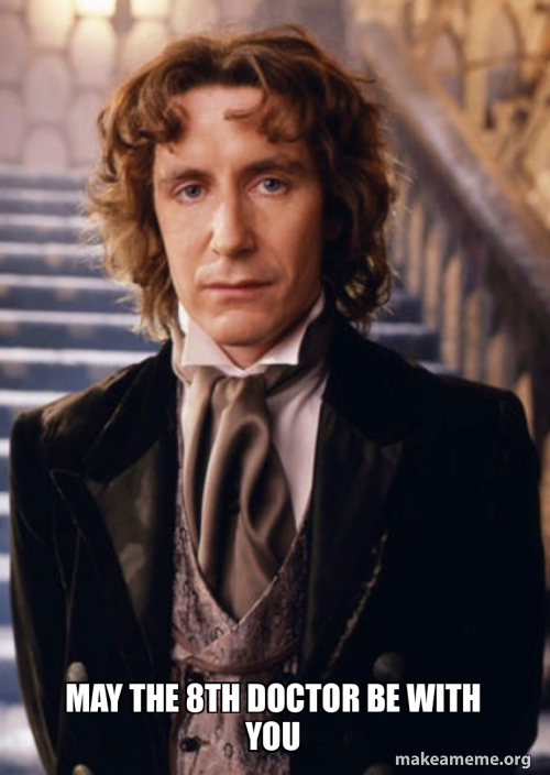 MAY THE 8th DOCTOR BE WITH YOU Meme Generator